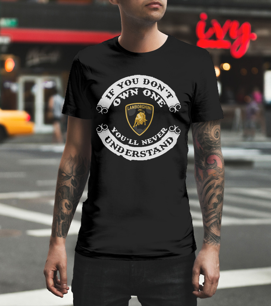 If You Don't Own One Lamborghini You'll Never Understand T-Shirt
