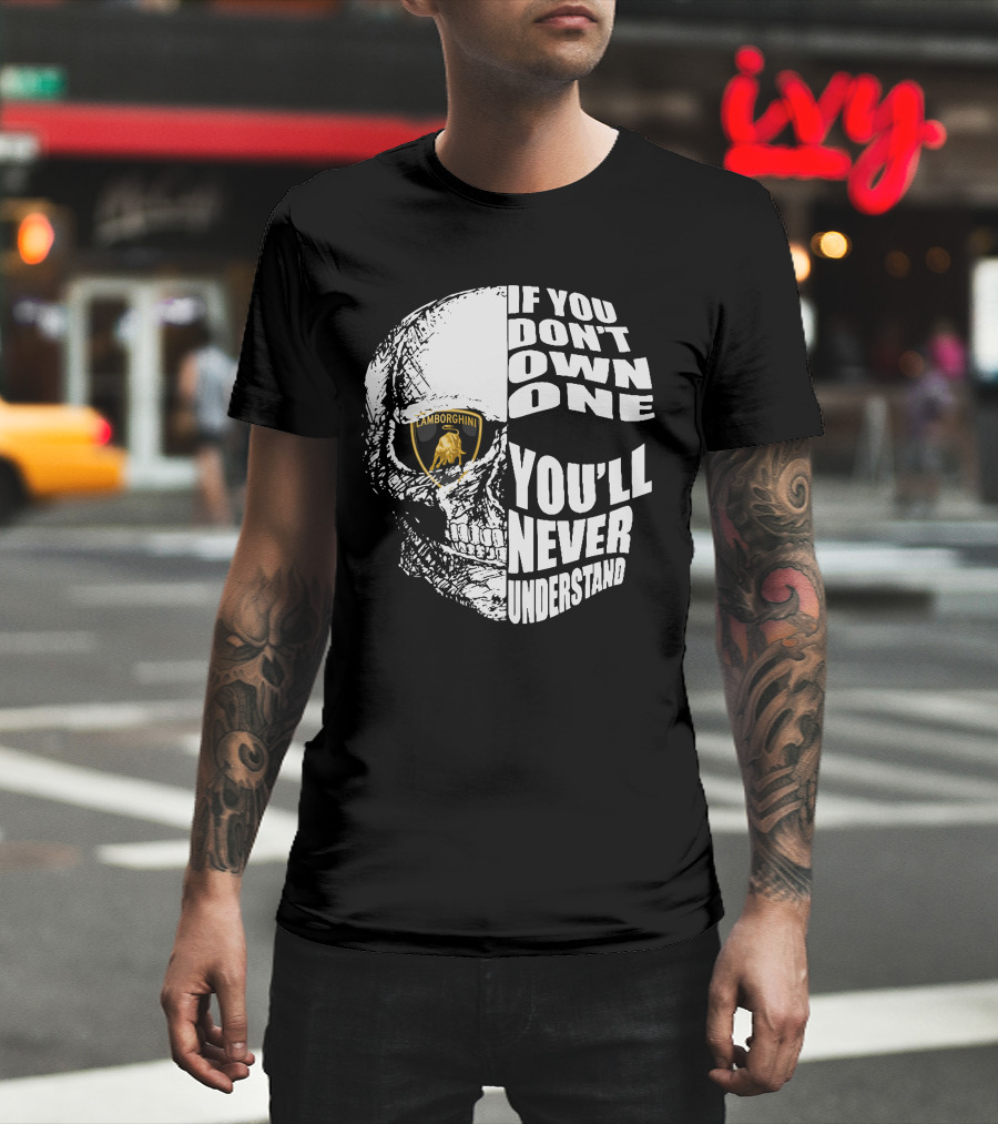 If You Don't Own One You'll Never Understand Lamborghini Skull T-Shirt