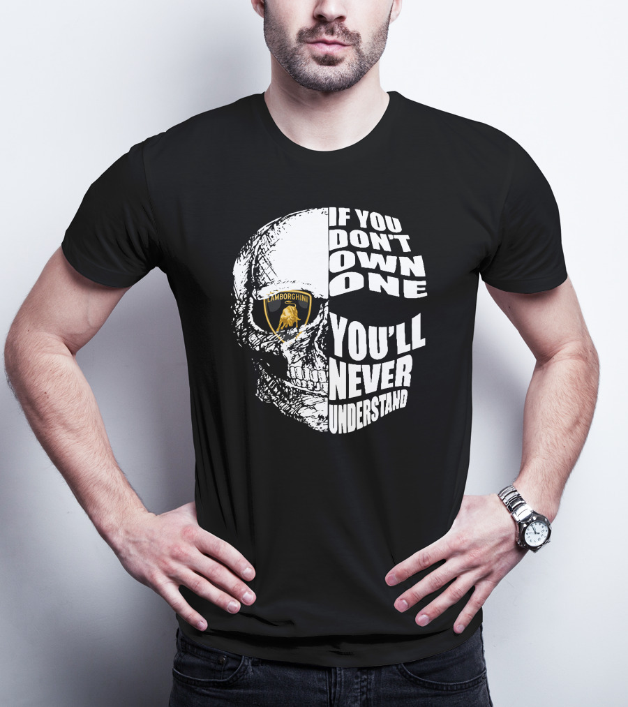If You Don't Own One You'll Never Understand Lamborghini Skull T-Shirt