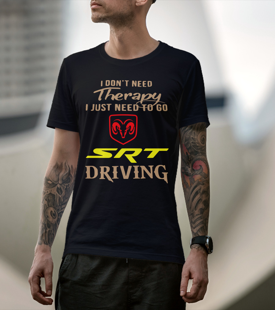I Don't Need Therapy I Just Need To Go SRT Driving Dodge Ram T-Shirt