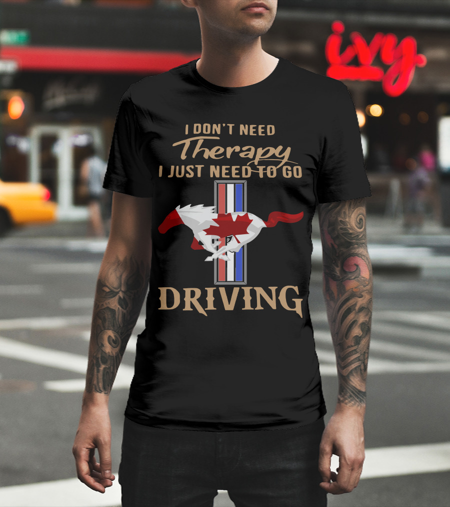I Don't Need Therapy I Just Need To Go Driving Mustang Canada T-Shirt