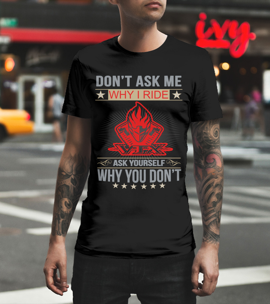 DON'T ASK ME WHY I RIDE VTX ASK YOURSELF WHY YOU DON'T HONDA VTX T-Shirt