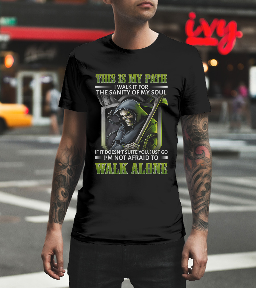 This Is My Path I Walk It For The Sanity Of My Soul Skull Reaper I'm Not Afraid To Walk Alone T-Shirt