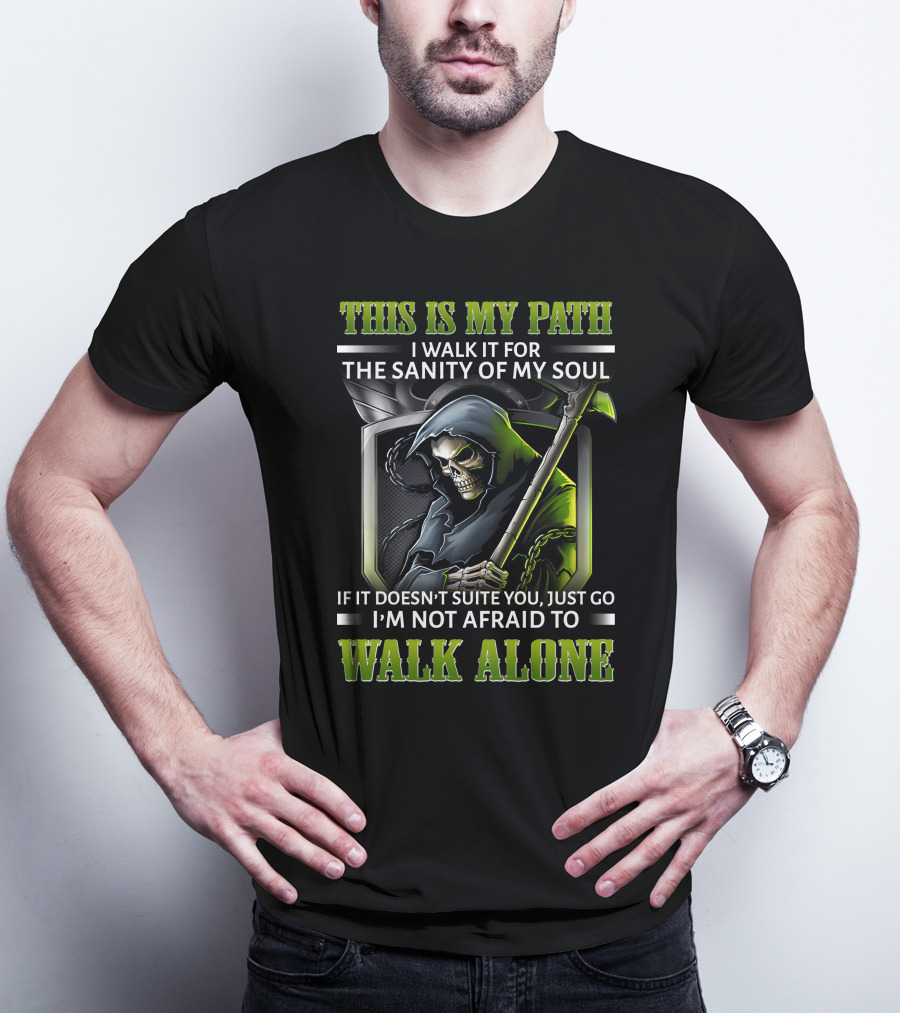 This Is My Path I Walk It For The Sanity Of My Soul Skull Reaper I'm Not Afraid To Walk Alone T-Shirt