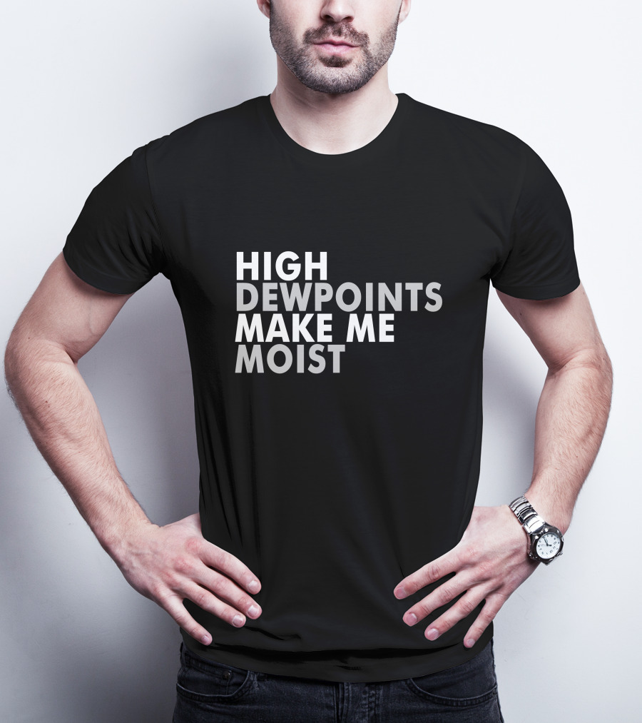 High Dewpoints Make Me Moist T-Shirt