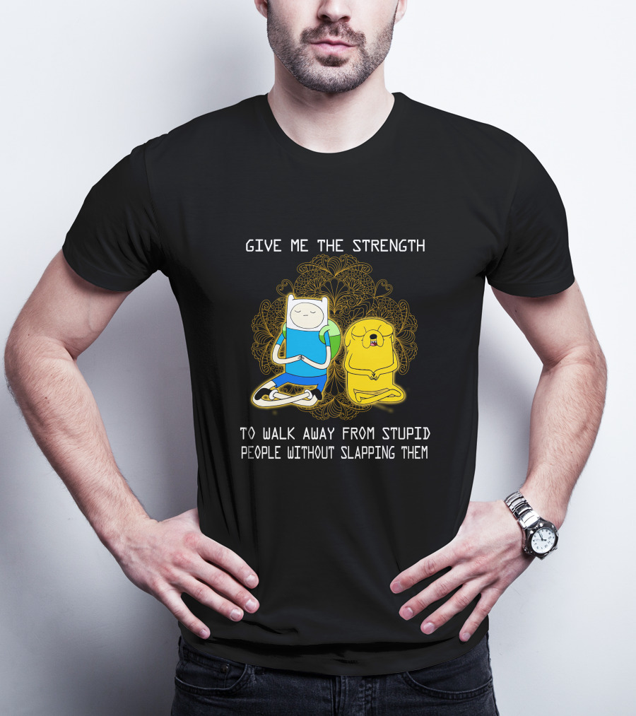 Give Me The Strength To Walk Away From Stupid People Without Slapping Them Adventure Time T-Shirt