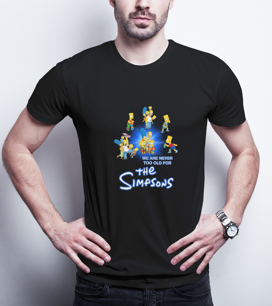 We Are Never Too Old For The Simpsons T-Shirt