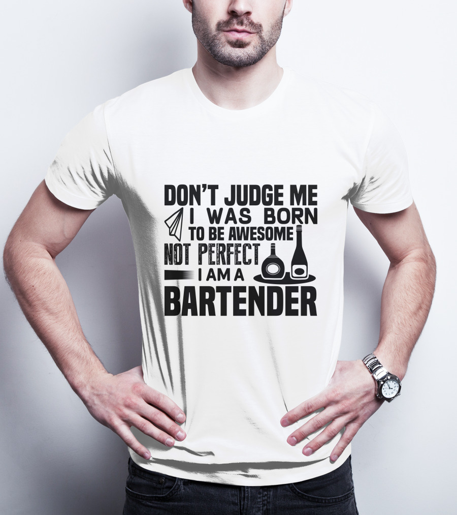 Don't Judge Me I Was Born To Be Awesome Not Perfect I Am A Bartender T-Shirt