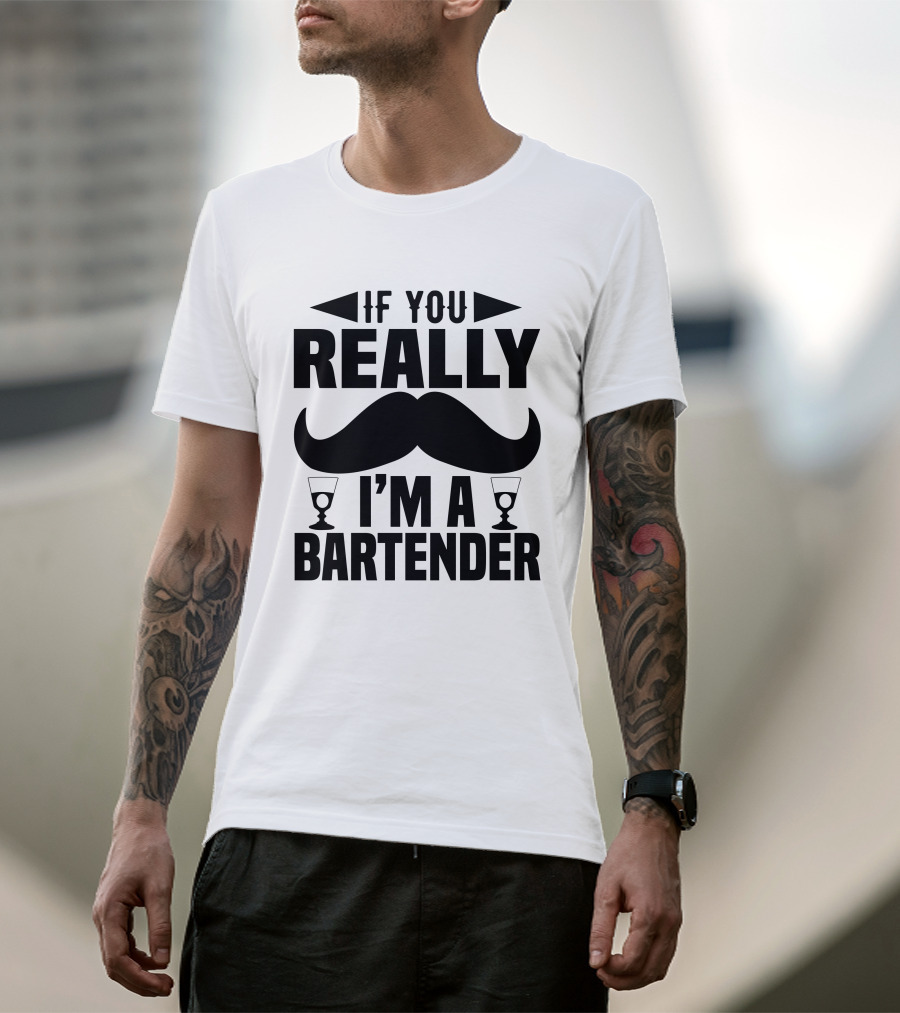 If You Really I'm A Bartender Mustache And Glasses T-Shirt