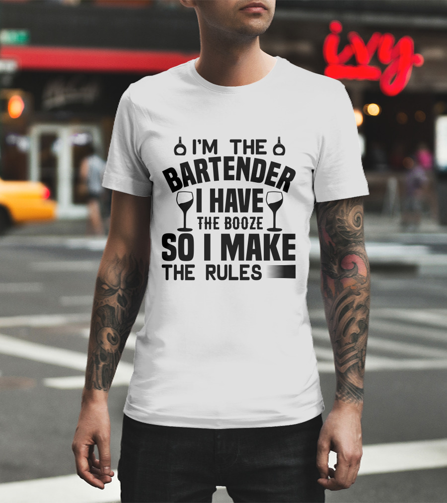 I'm The Bartender I Have The Booze So I Make The Rules T-Shirt