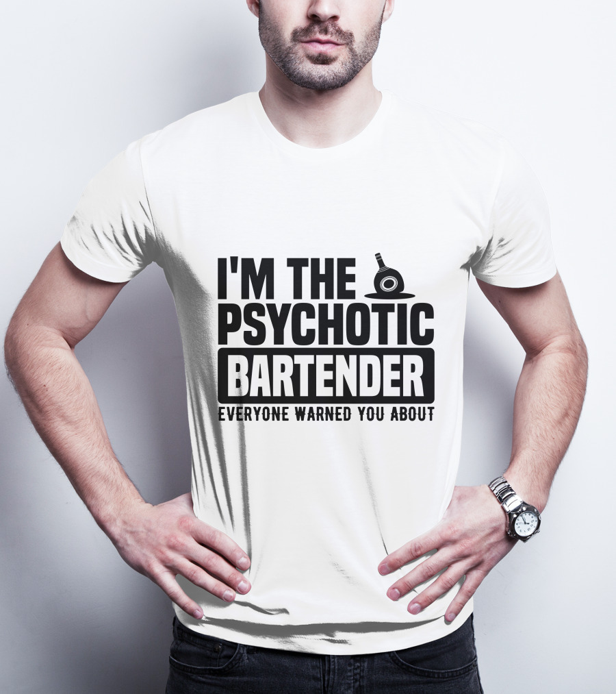 I'm The Psychotic Bartender Everyone Warned You About T-Shirt