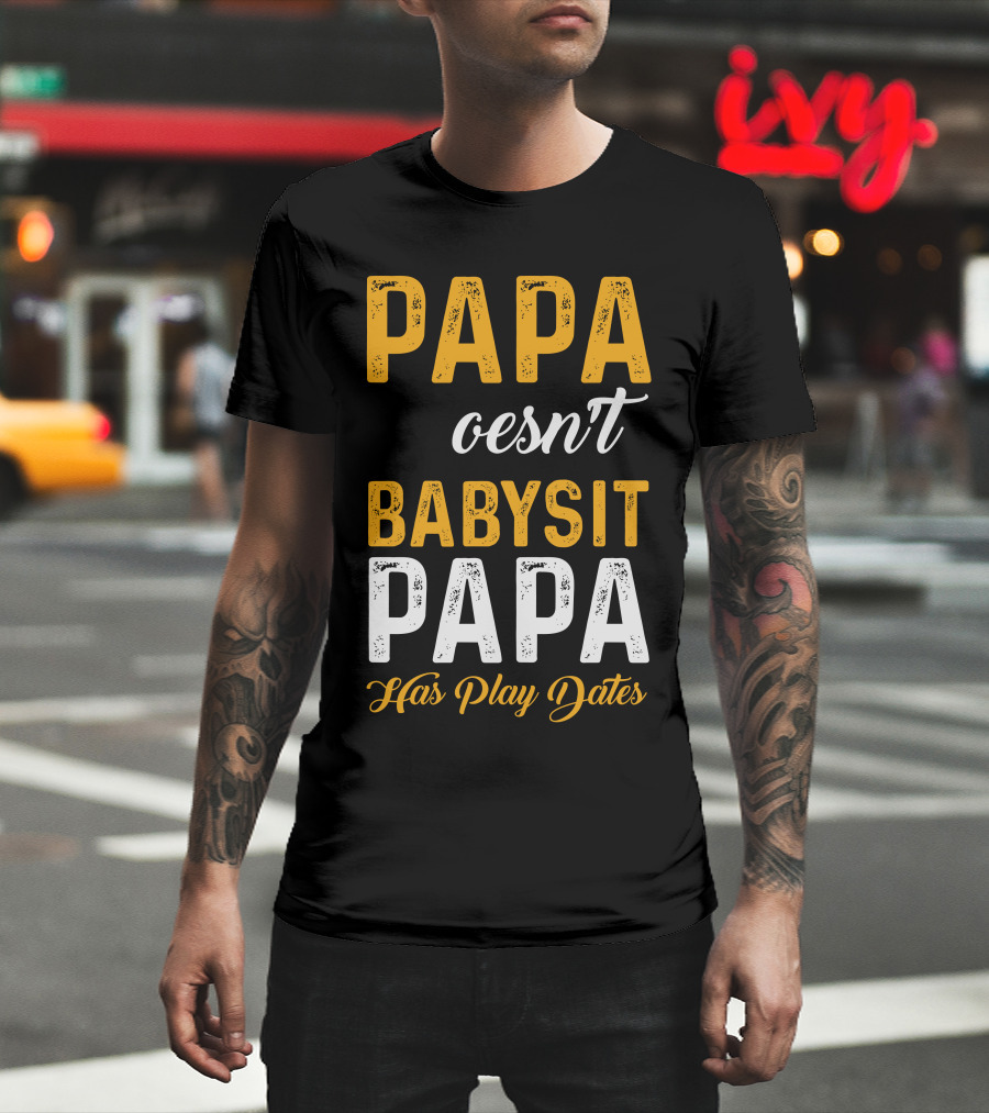 Papa Doesnt Babysit Papa Has Play Dates T-Shirt