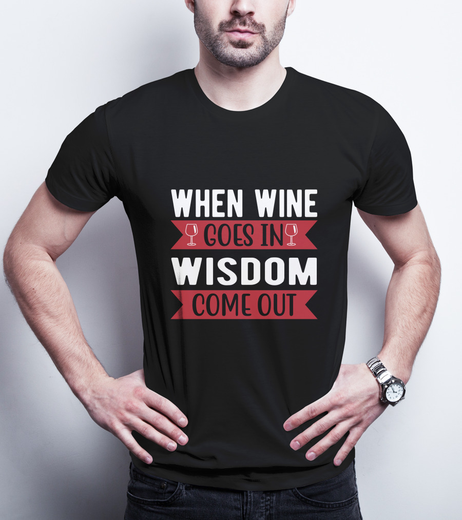 When Wine Goes In Wisdom Comes Out T-Shirt