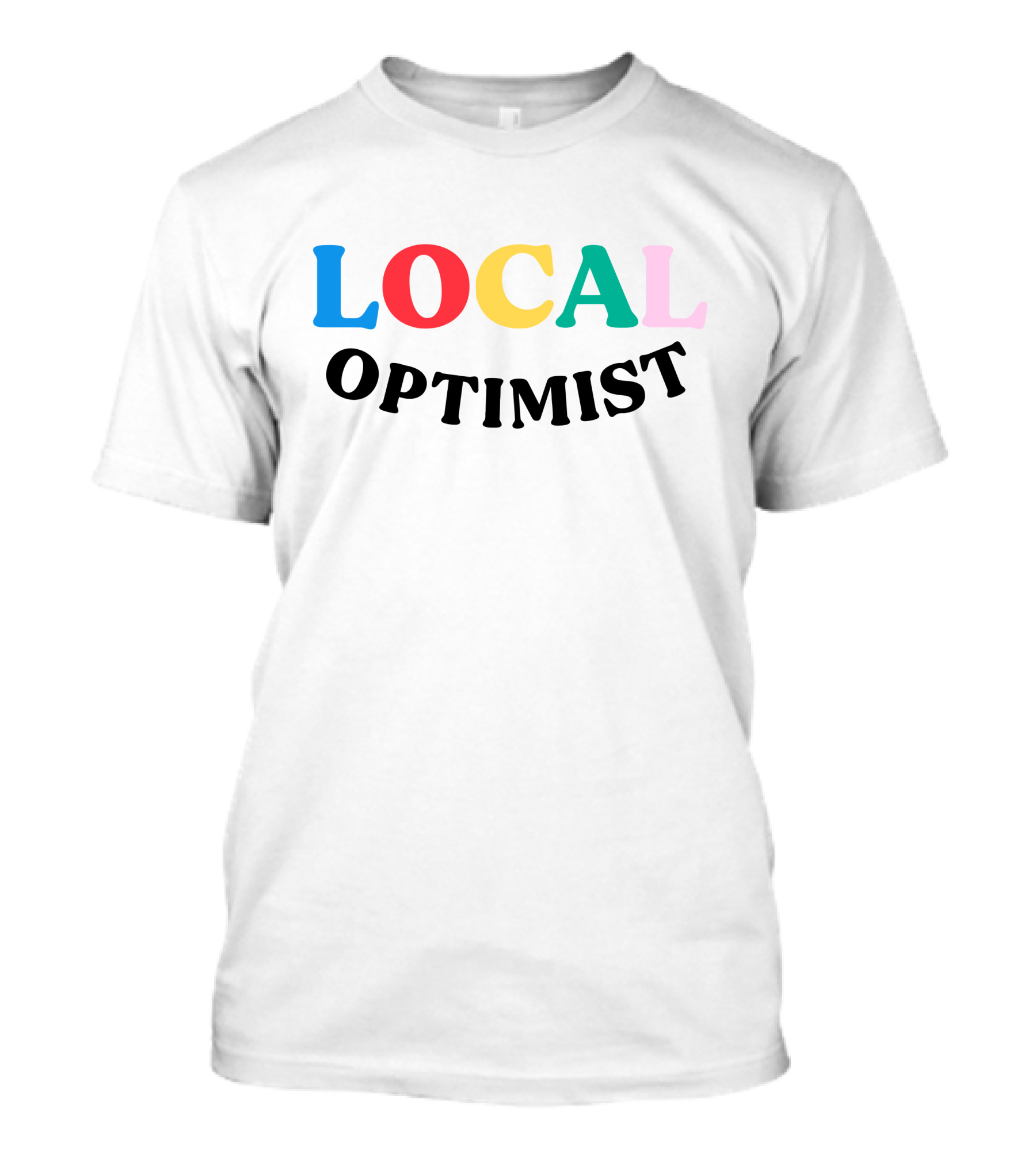 LOCAL OPTIMIST Colorful Positive Message T-Shirt