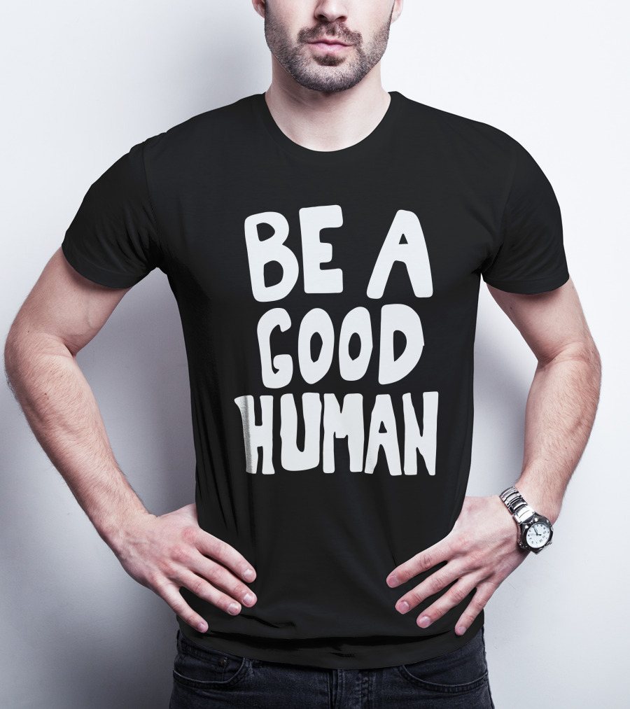 Be A Good Human T-Shirt