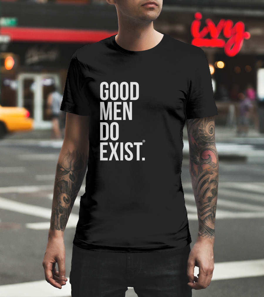 Good Men Do Exist T-Shirt