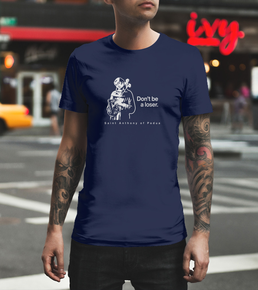 Don't Be A Loser Saint Anthony Of Padua T-Shirt