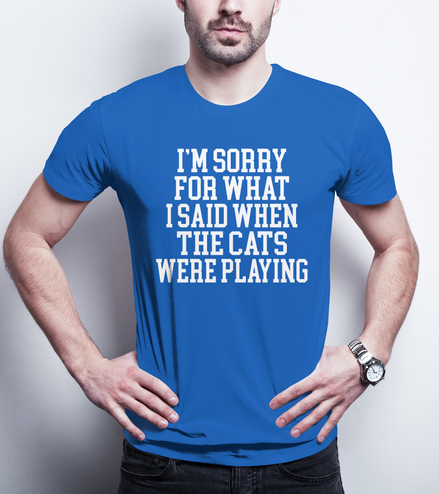 Kentucky For Kentucky I'm Sorry For What I Said When The Cats Were Playing Fan Apology T-Shirt