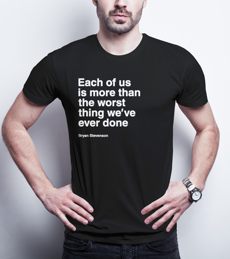 Each Of Us Is More Than The Worst Thing We've Ever Done Bryan Stevenson T-Shirt