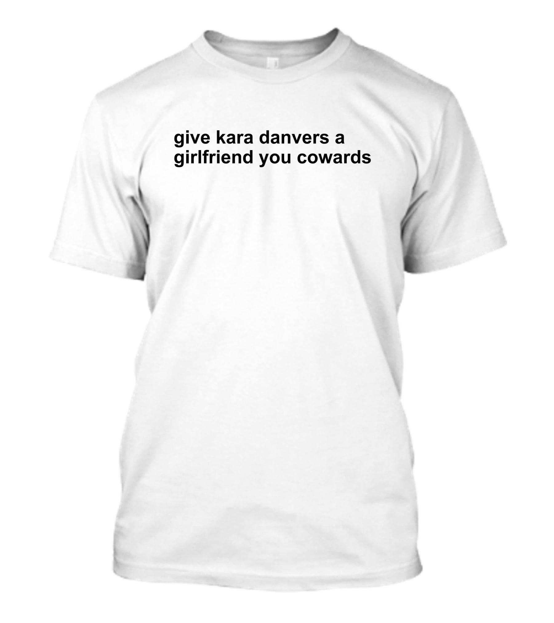 Give Kara Danvers A Girlfriend You Cowards T-Shirt