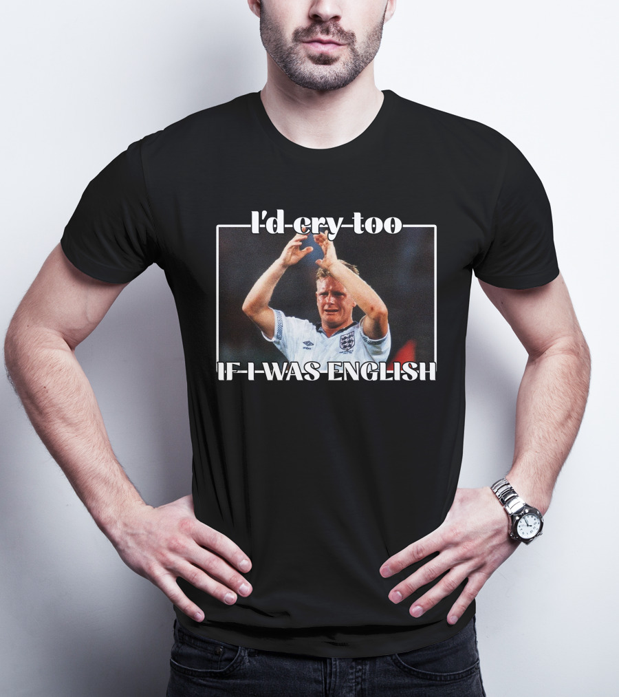 I'd Cry Too If I Was English Soccer Icon Emotion T-Shirt