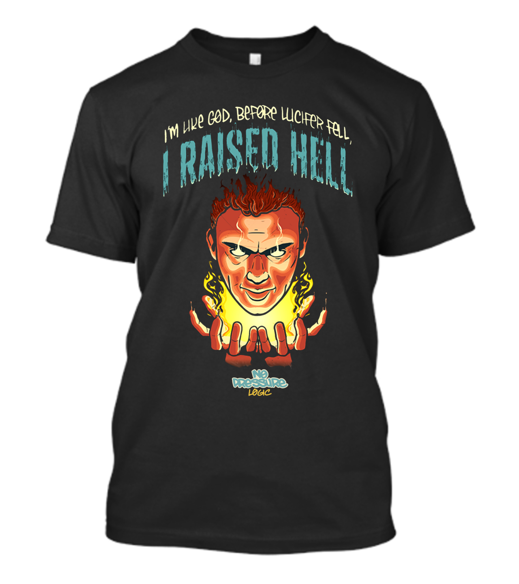 I’m Like God Before Lucifer Fell No Pressure Logic I Raised Hell T-Shirt