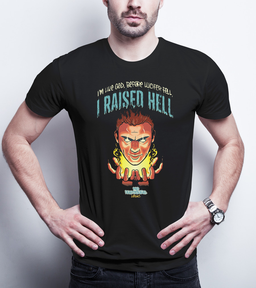 I’m Like God Before Lucifer Fell No Pressure Logic I Raised Hell T-Shirt