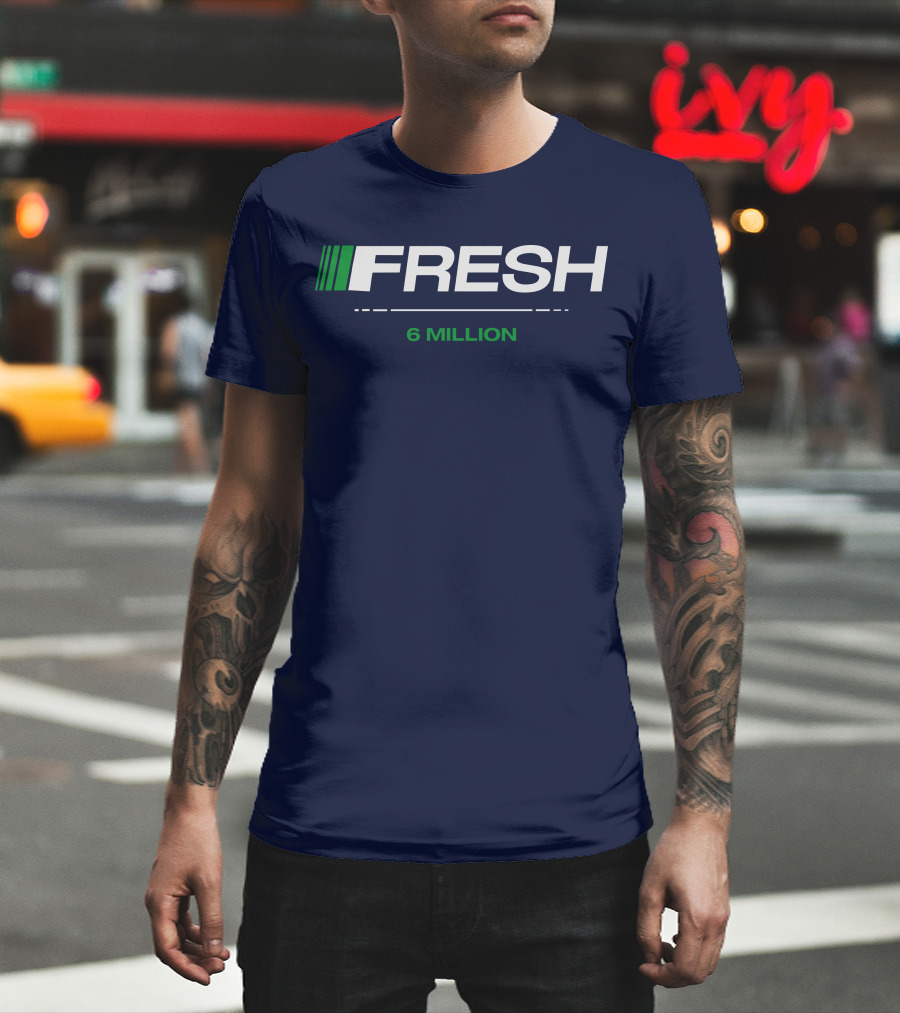 FRESH 6 MILLION T-Shirt