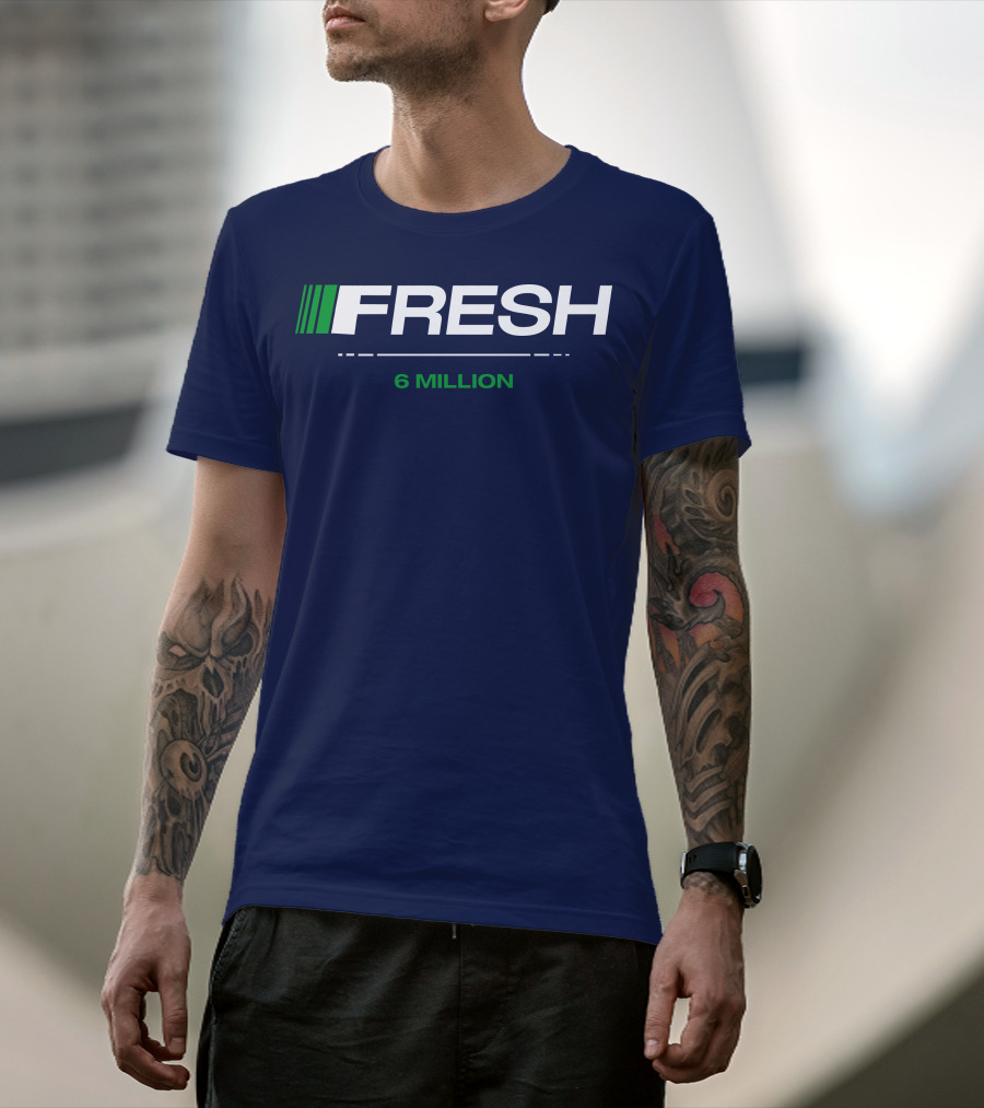 FRESH 6 MILLION T-Shirt