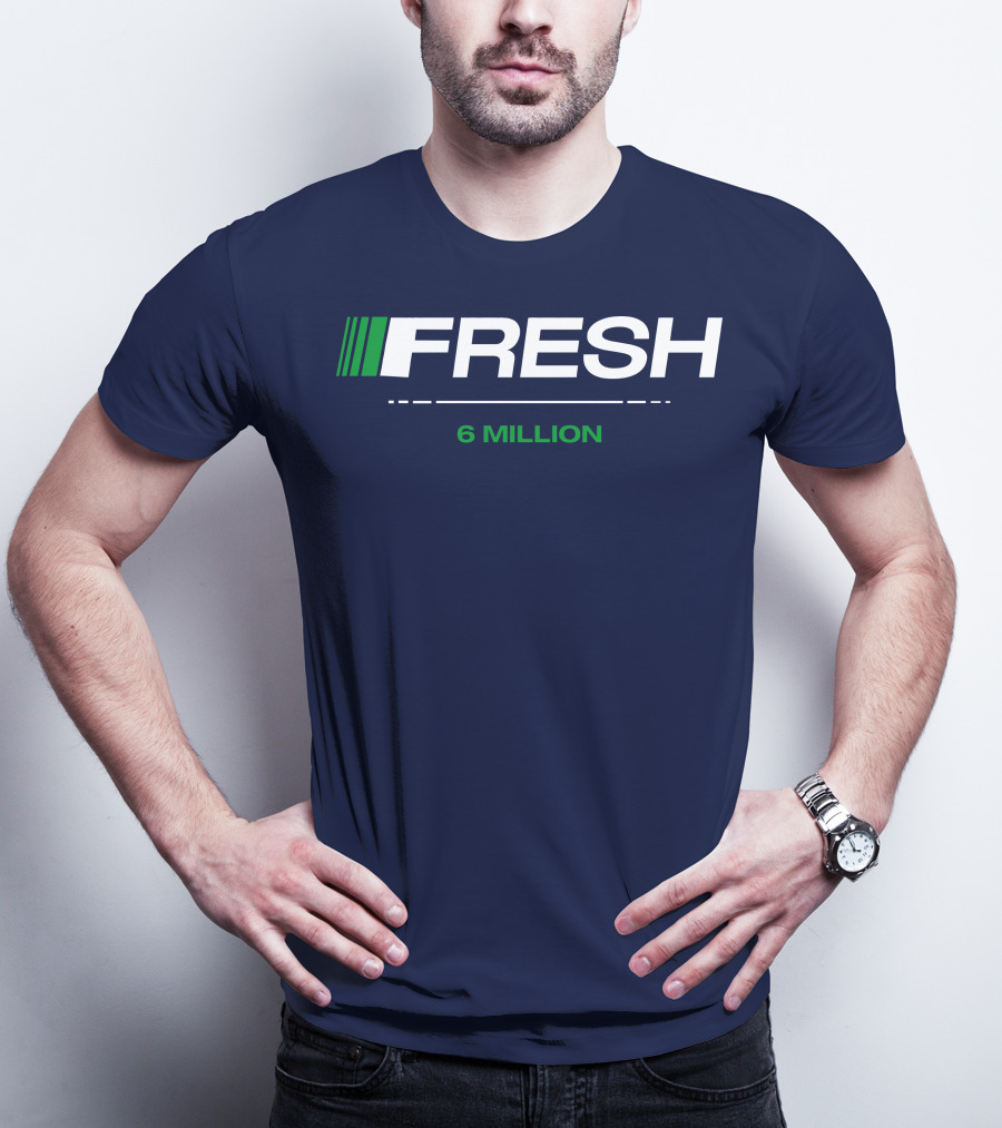 FRESH 6 MILLION T-Shirt