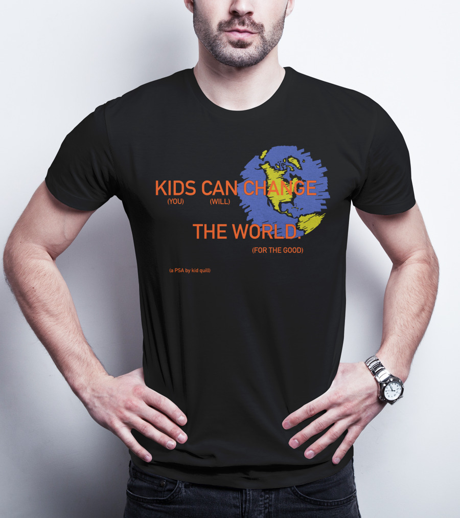 KIDS CAN CHANGE THE WORLD (YOU WILL) (FOR THE GOOD) (a PSA By Kid Quill) T-Shirt