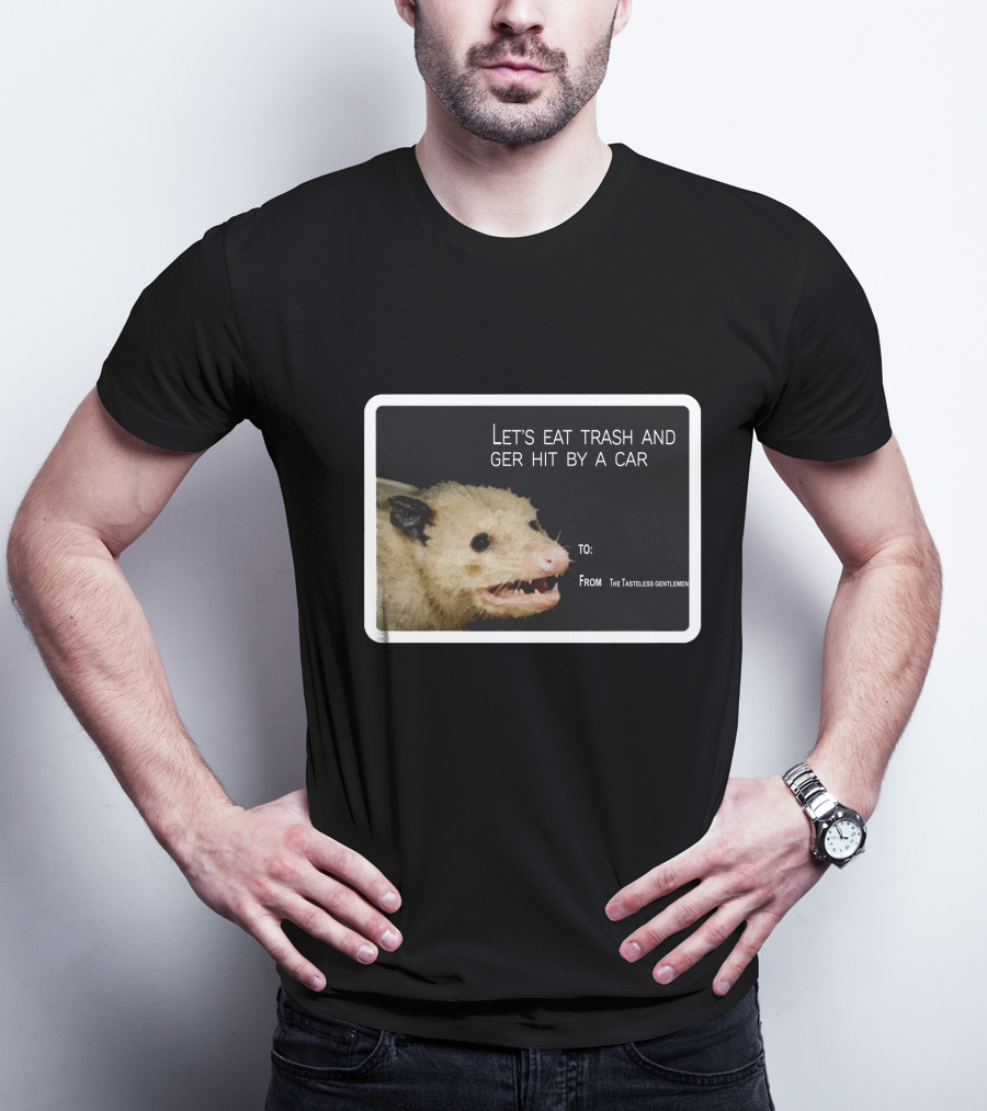 Let's Eat Trash And Get Hit By A Car Possum Meme From The Tasteless Gentlemen T-Shirt