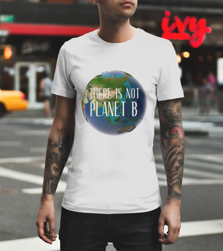There Is No Planet B Earth Conservation Message T-Shirt