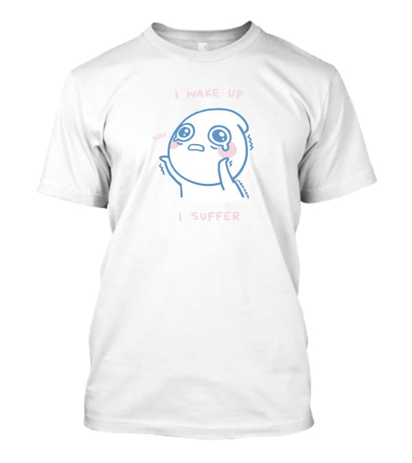 I Wake Up Why I Suffer Crying Character Illustration By Nanami T-Shirt