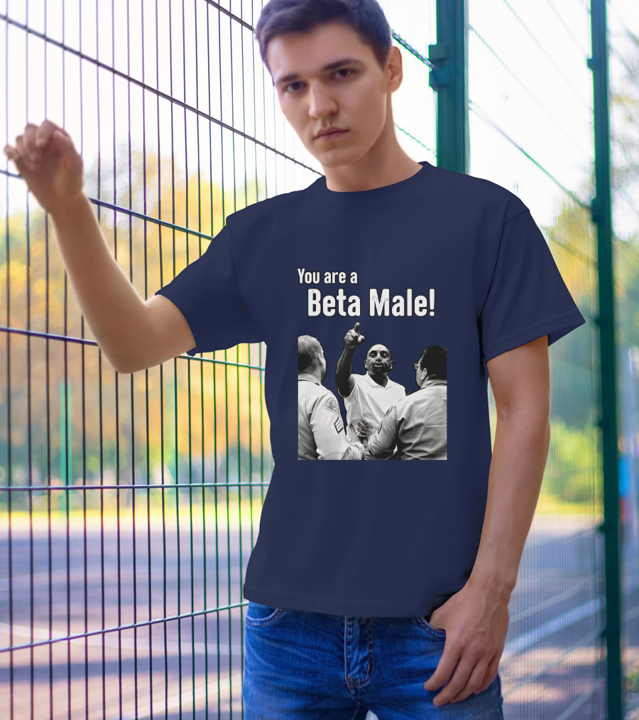 You Are A Beta Male Pointing Man Surrounded By Officers T-Shirt