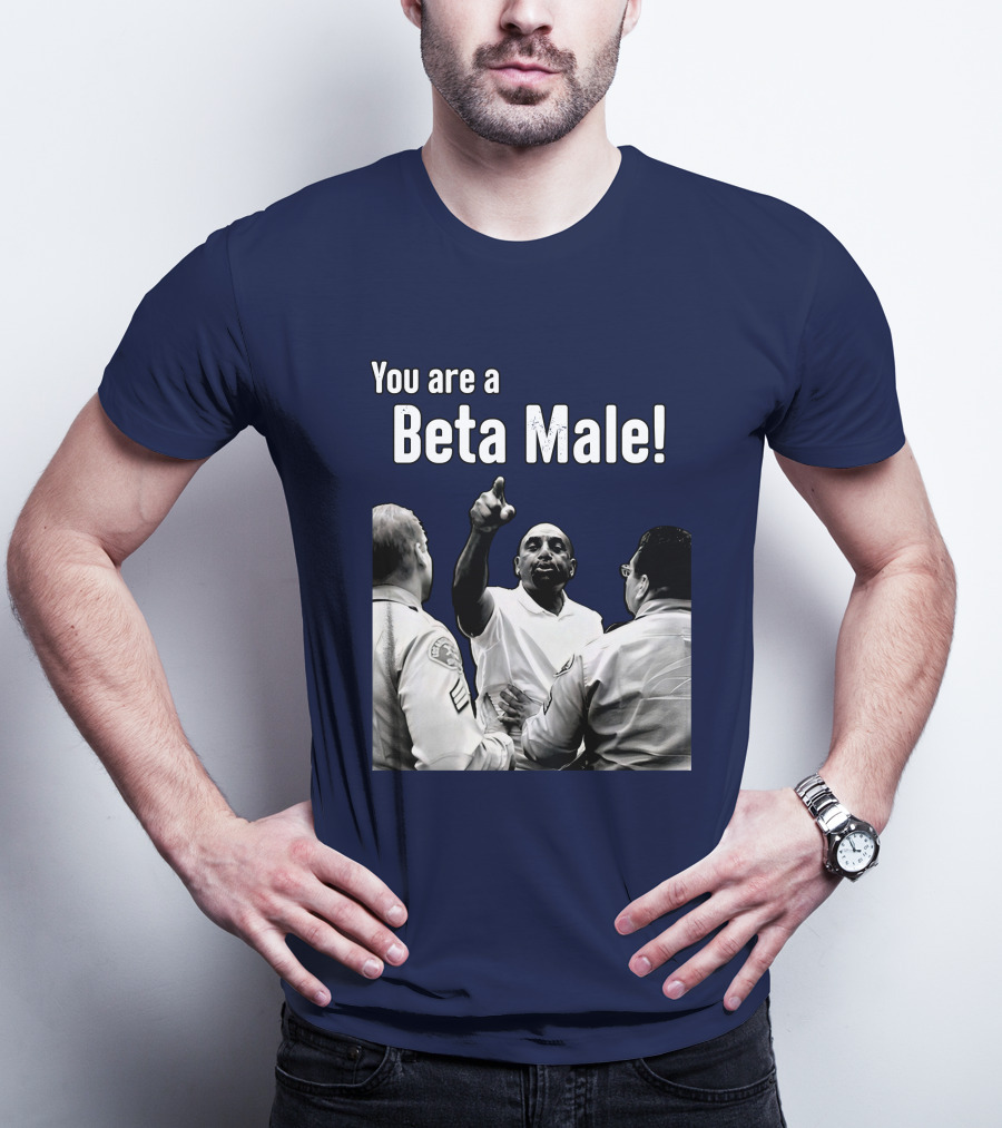 You Are A Beta Male Pointing Man Surrounded By Officers T-Shirt