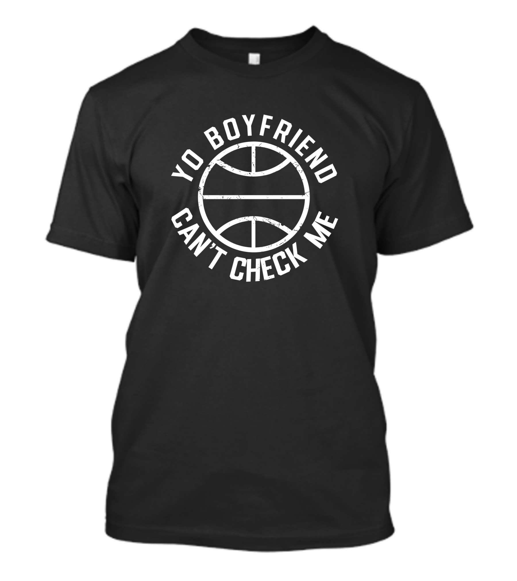 Yo Boyfriend Can't Check Me Basketball T-Shirt