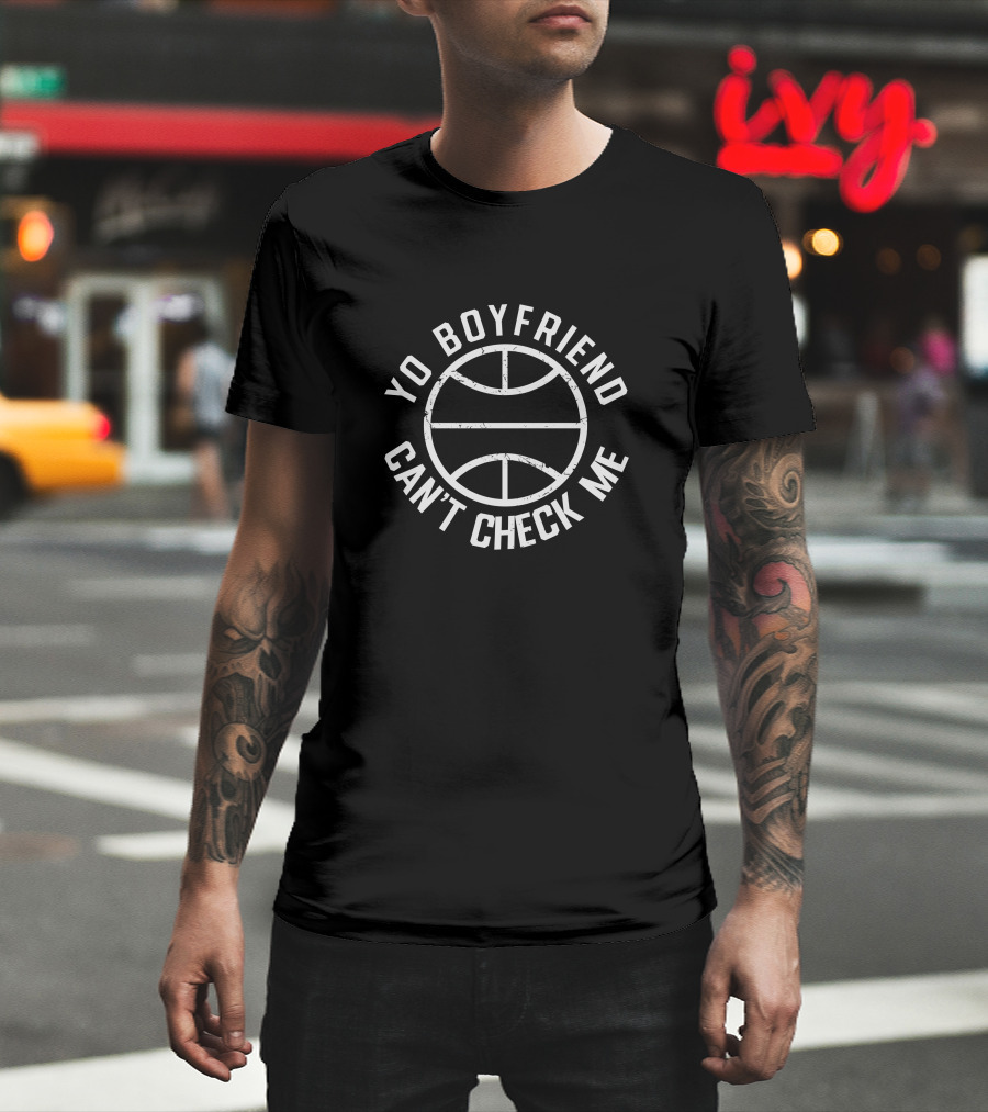 Yo Boyfriend Can't Check Me Basketball T-Shirt