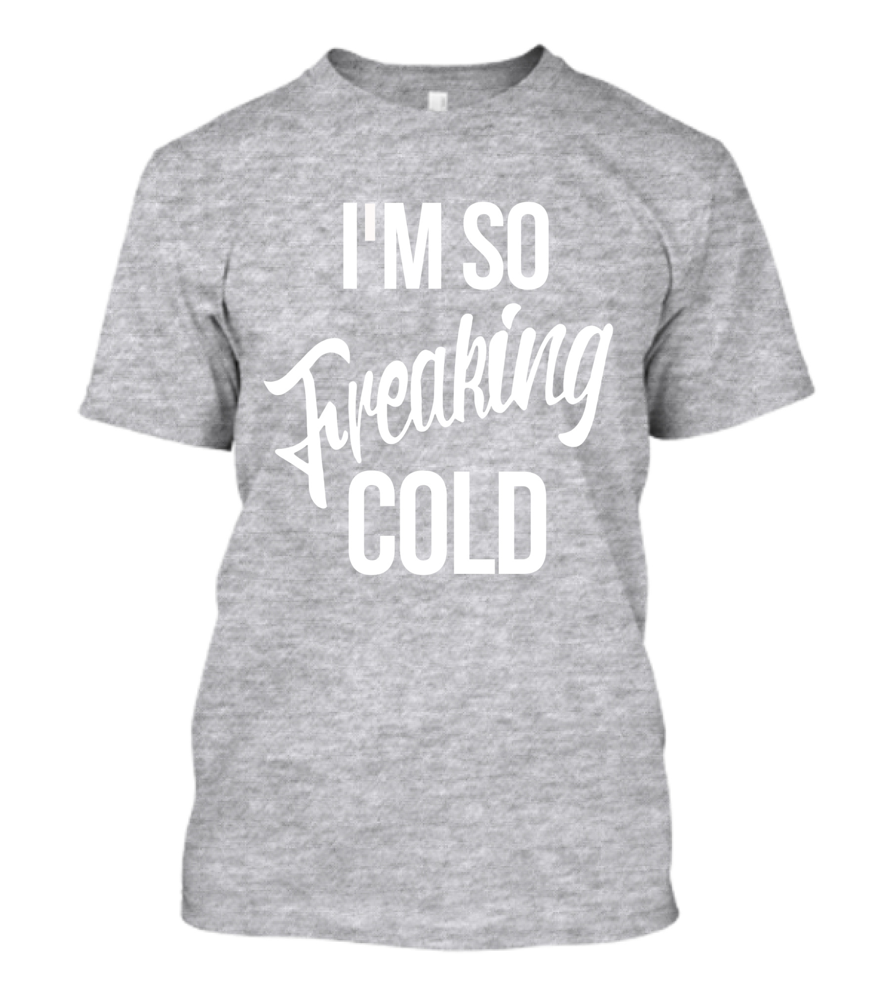 I'm So Freaking Cold T-Shirt