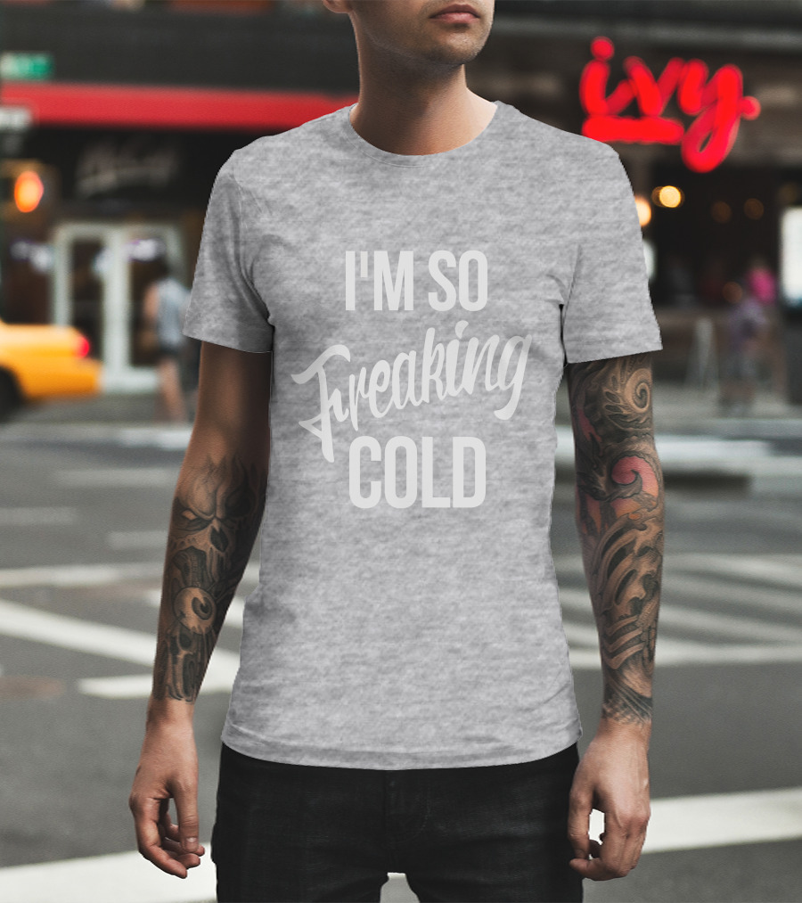 I'm So Freaking Cold T-Shirt