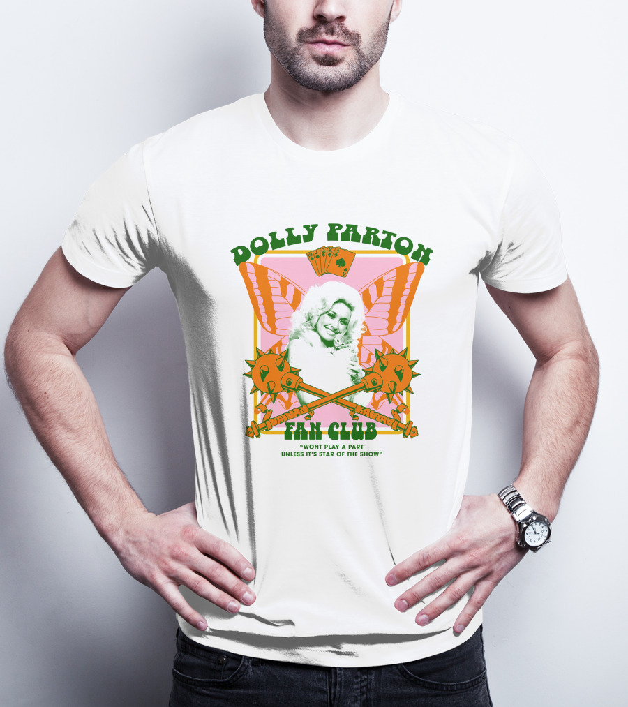 Dolly Parton Fan Club Wont Play A Part Unless Its Star Of The Show T-Shirt