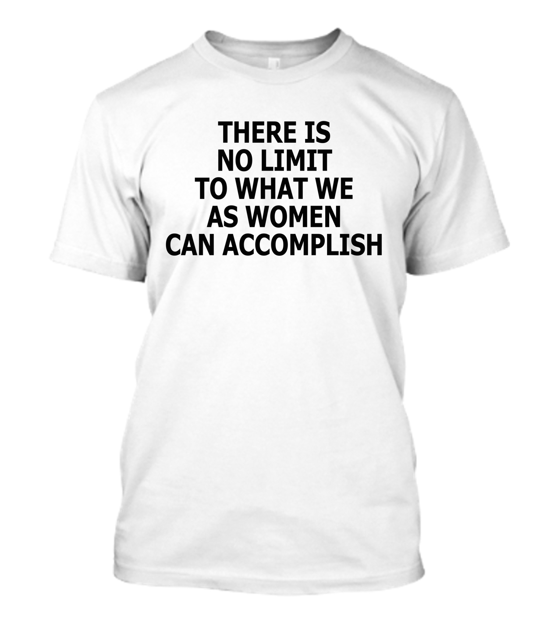 THERE IS NO LIMIT TO WHAT WE AS WOMEN CAN ACCOMPLISH T-Shirt