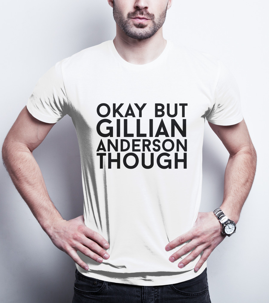 Okay But Gillian Anderson Though Iconic T-Shirt