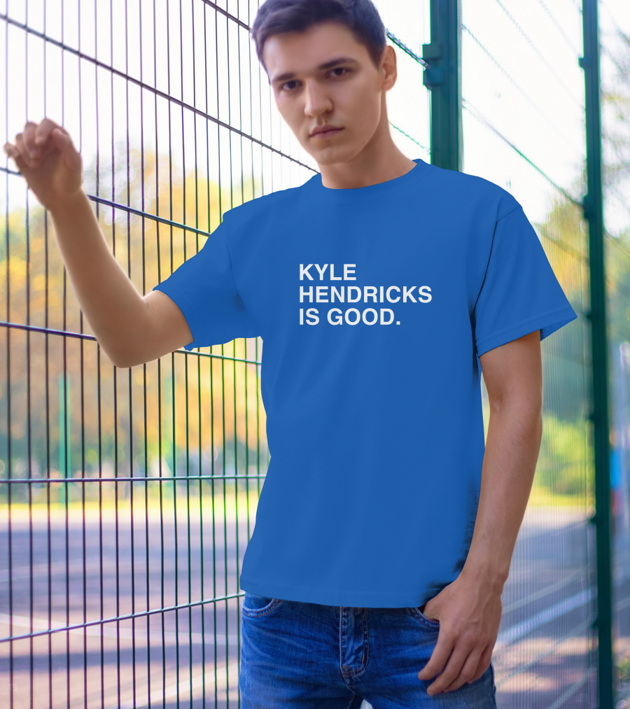 KYLE HENDRICKS IS GOOD T-Shirt
