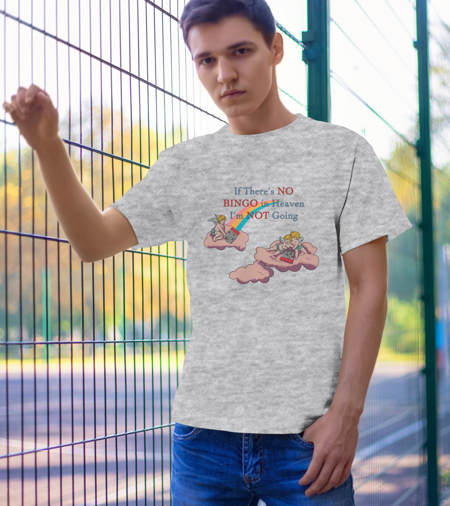 If There’s No Bingo And Cherubs In Heaven I'm Not Going T-Shirt