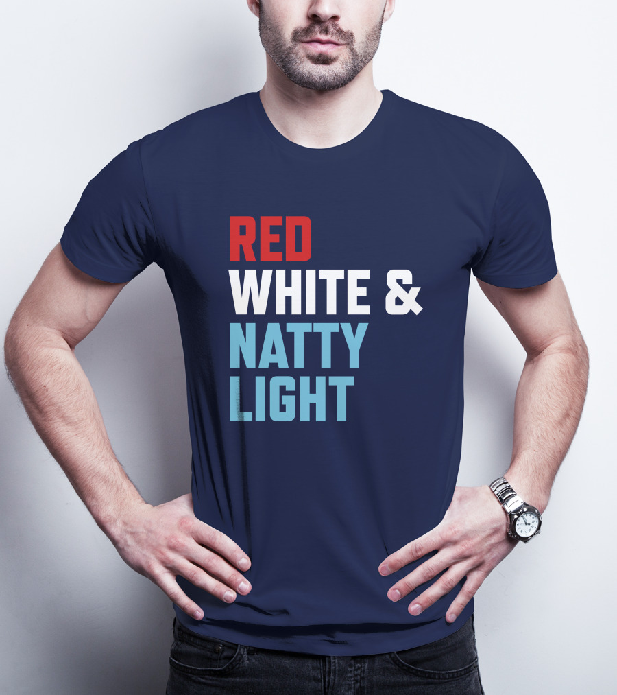 Red White And Natty Light Patriotic Fun Natty Light Fans T-Shirt