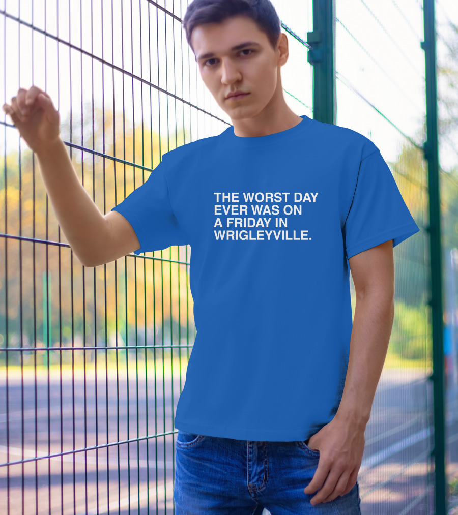 The Worst Day Ever Was On A Friday In Wrigleyville ObviousShirts T-Shirt