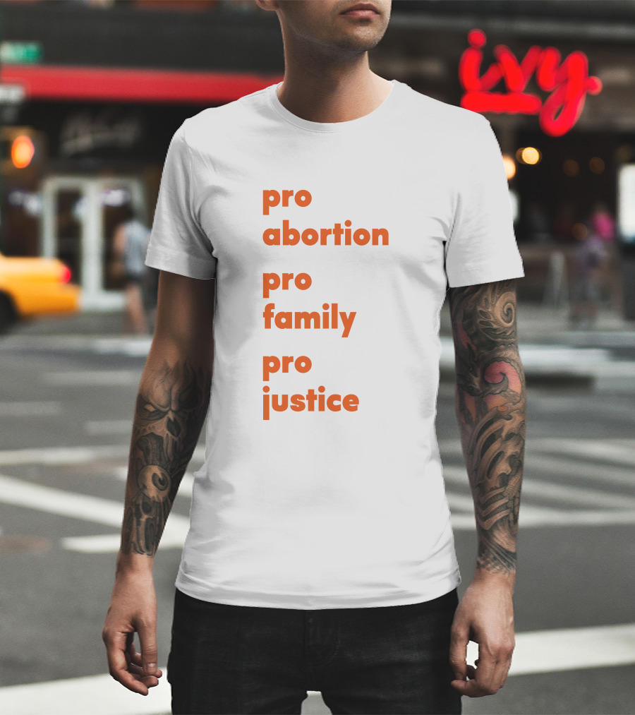 Pro Abortion Pro Family Pro Justice Advocacy T-Shirt