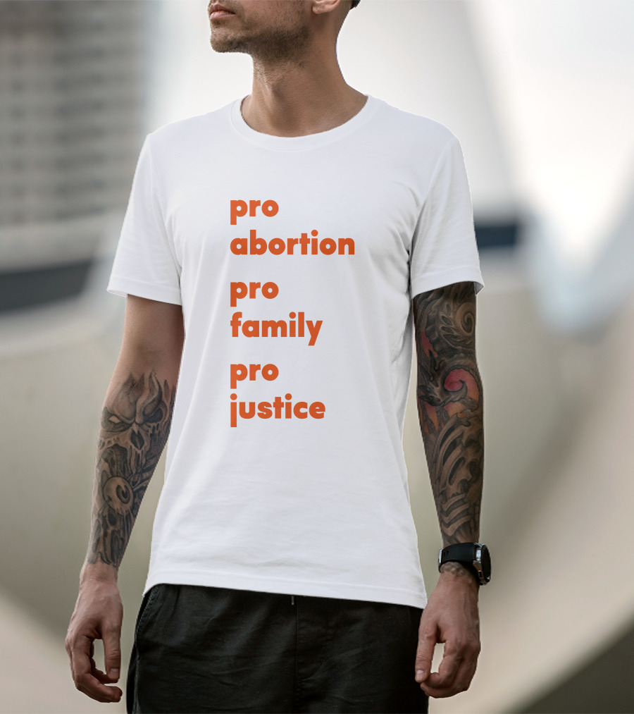 Pro Abortion Pro Family Pro Justice Advocacy T-Shirt