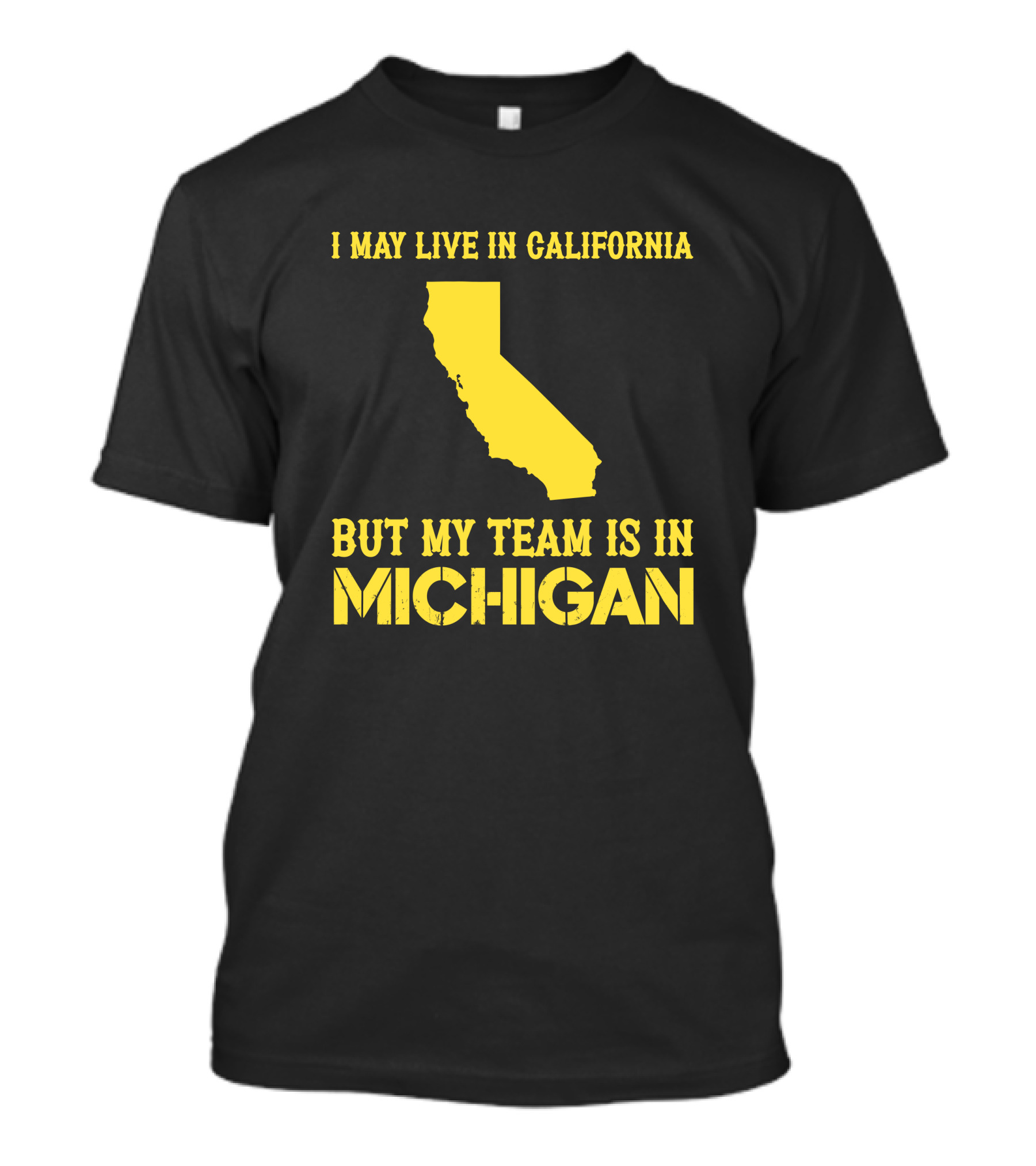 I May Live In California But My Team Is In Michigan T-Shirt